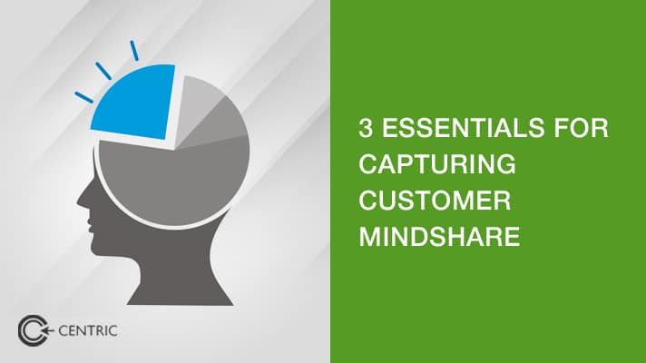 3 Essentials for Capturing Customer Mindshare - Insights by Centric DXB